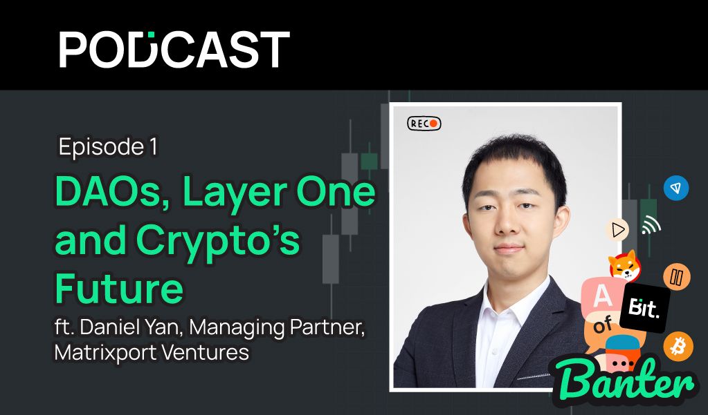 DAOs, Layer One and Crypto's Future ft. Daniel Yan, Managing Partner, Matrixport Ventures